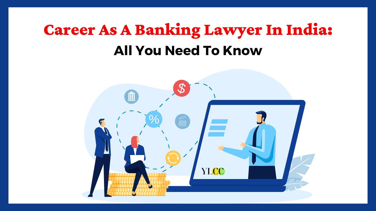 Career As A Banking Lawyer In India: All You Need To Know - YLCC
