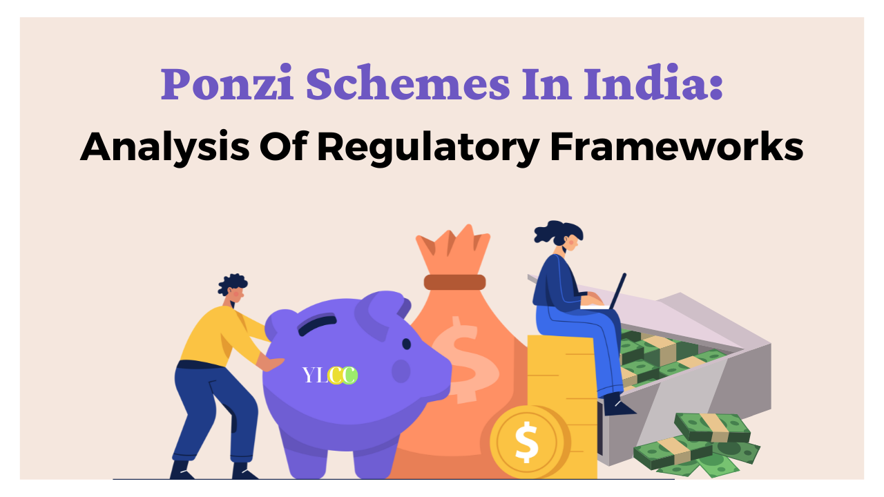 Ponzi Schemes In India: Analysis Of Regulatory Frameworks - YLCC