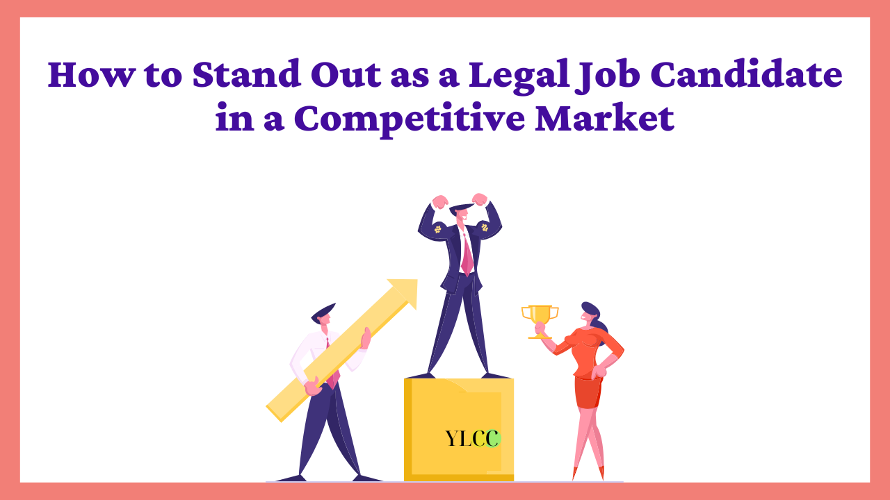 How to Stand Out as a Legal Job Candidate in a Competitive Market? - YLCC